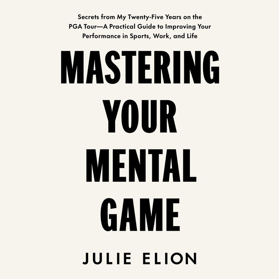Mastering Your Mental Game: Secrets from My Twenty-Five Years on the ...