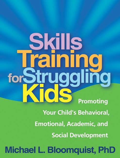 Skills Training for Struggling Kids: Promoting Your Child's Behavioral ...