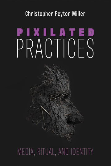 Pixilated Practices: Media, Ritual, and Identity by Christopher Peyton ...