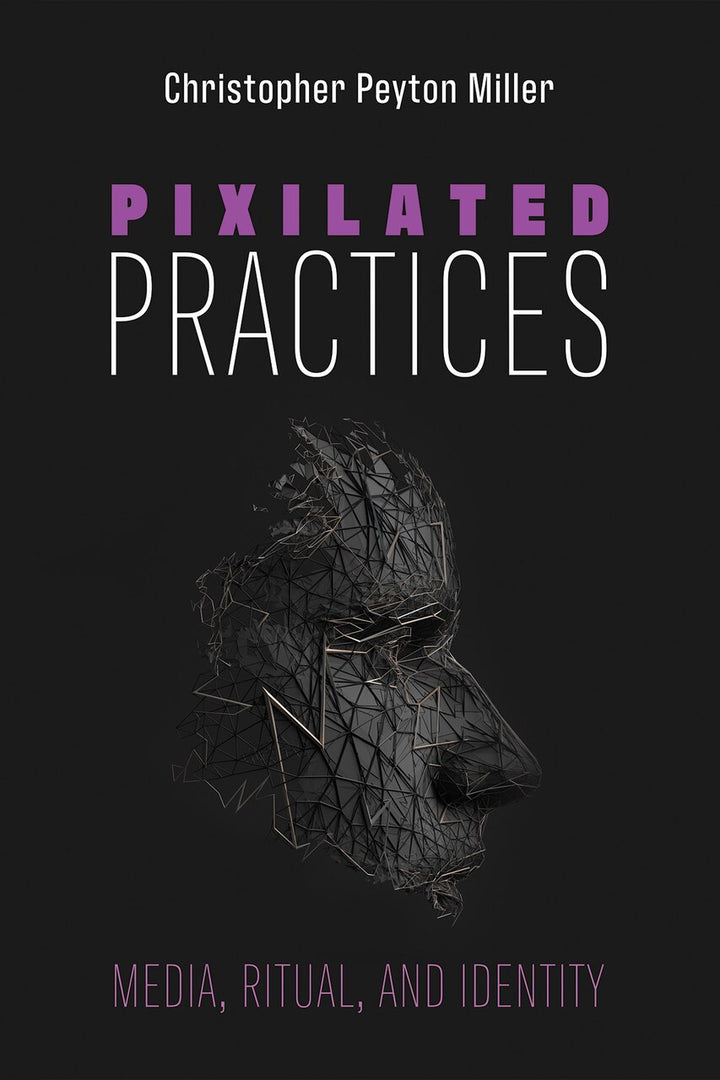 Pixilated Practices: Media, Ritual, and Identity by Christopher Peyton ...