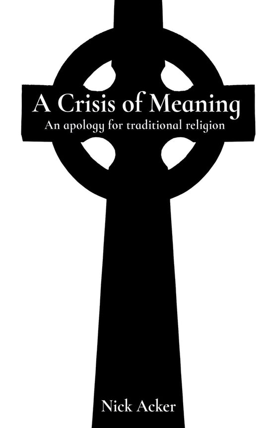 A Crisis of Meaning: An apology for traditional religion by Nick Acker ...
