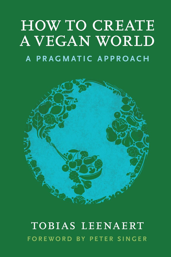 How to Create a Vegan World: A Pragmatic Approach by Tobias Leenaert ...