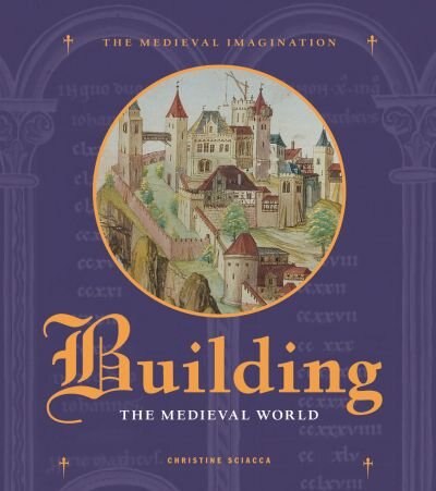 Building the Medieval World by Christine Sciacca, (Hardcover) | Indigo