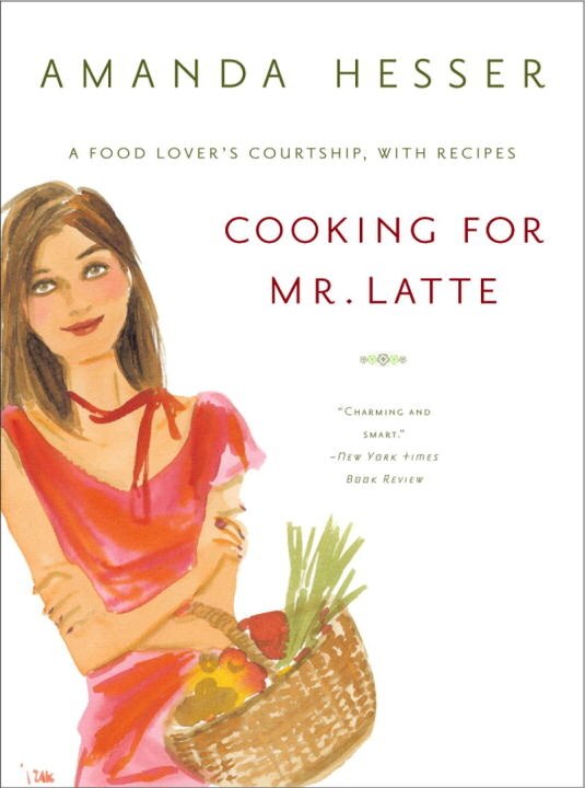 Cooking for Mr Latte: A Food Lovers Courtship With Recipes by Amanda ...