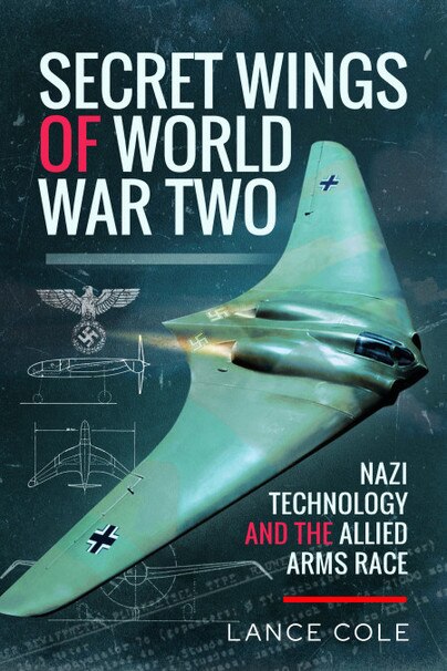 Secret Wings of World War II: Nazi Technology and the Allied Arms Race ...