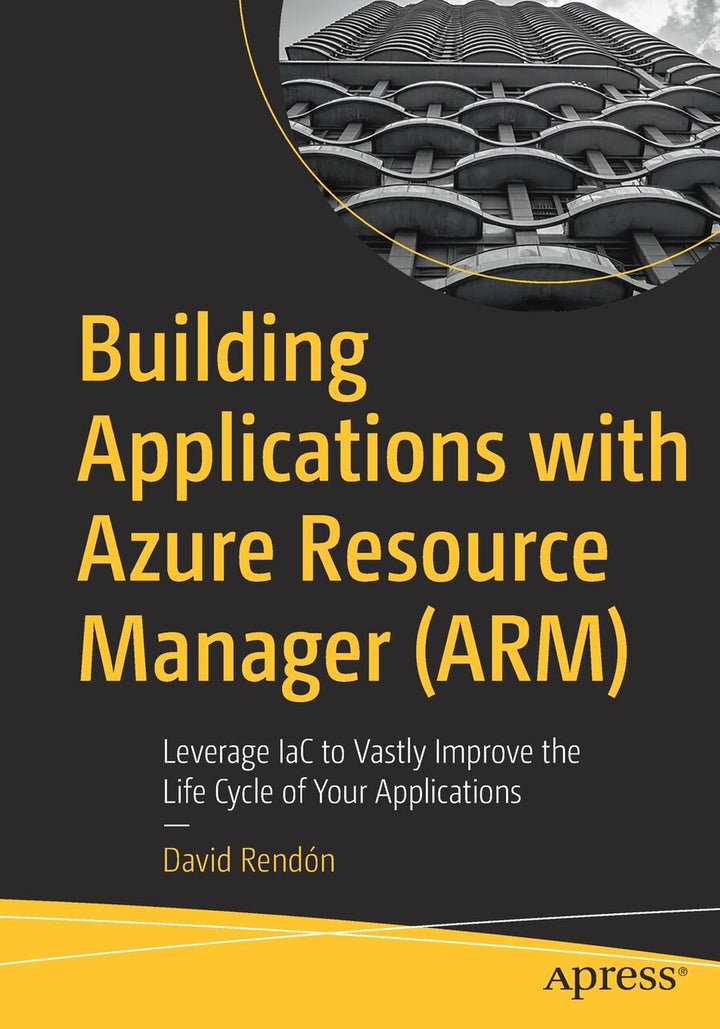 Building Applications with Azure Resource Manager (ARM): Leverage IaC ...