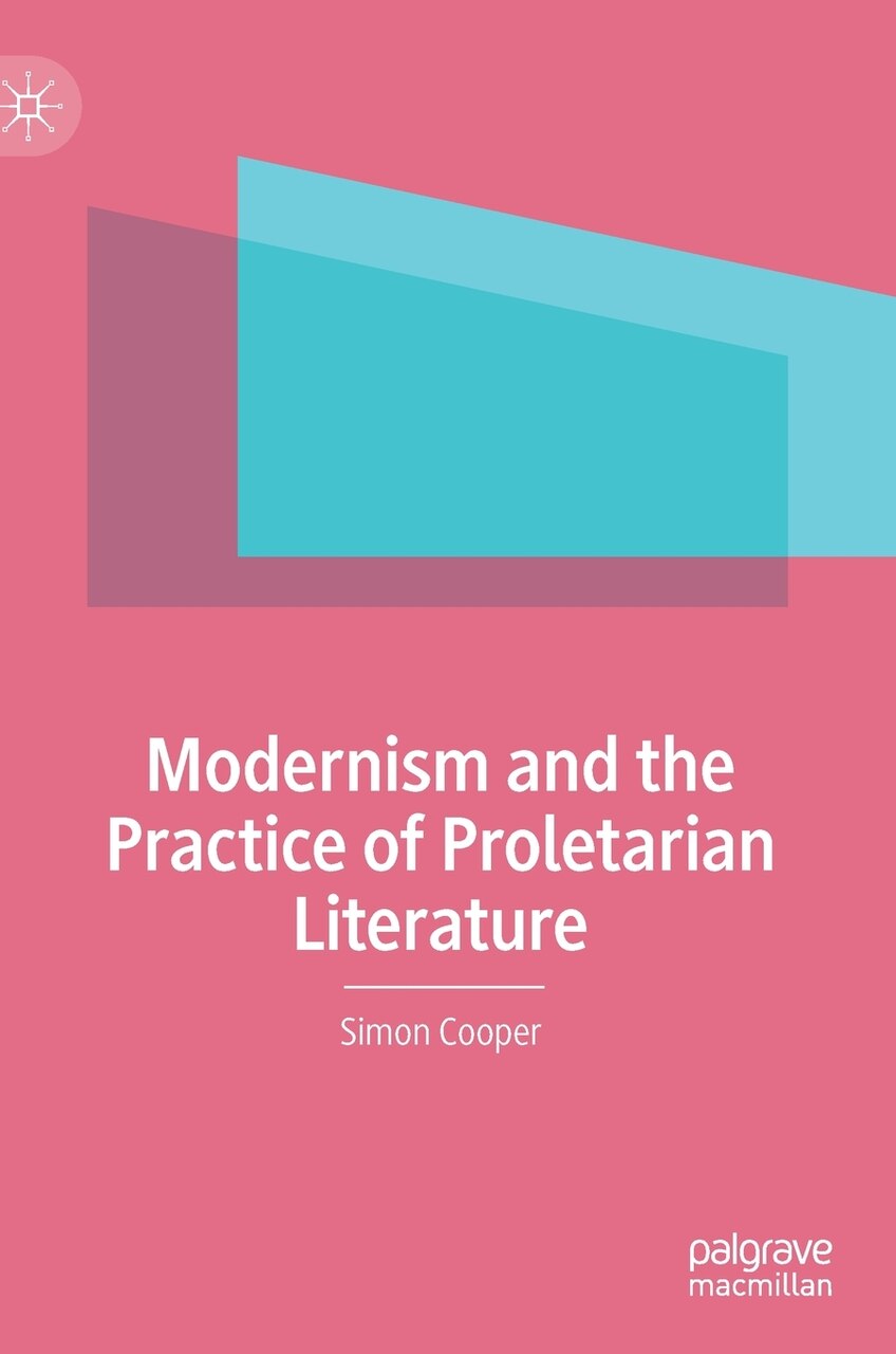 Modernism and the Practice of Proletarian Literature by Simon Cooper ...