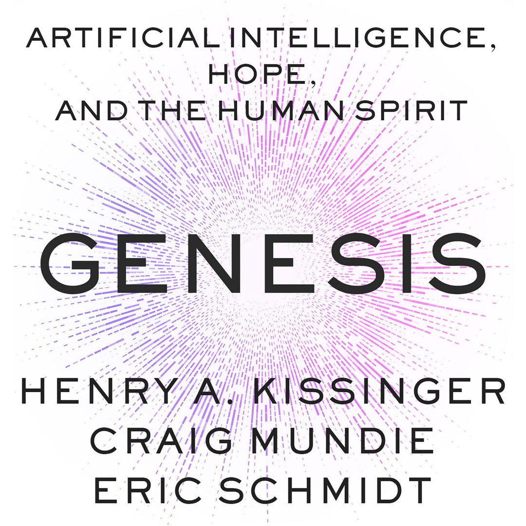Genesis: Artificial Intelligence, Hope, and the Human Spirit by HENRY ...