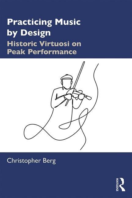 Practicing Music by Design: Historic Virtuosi on Peak Performance by ...