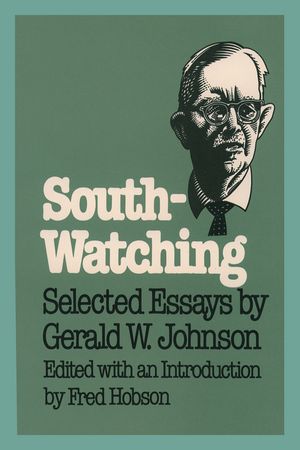 South-Watching: Selected Essays by Gerald W. Johnson by Gerald W ...