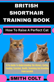 BRITISH SHORTHAIR TRAINING BOOK How To Raise A Perfect Cat: A Pro Guide ...
