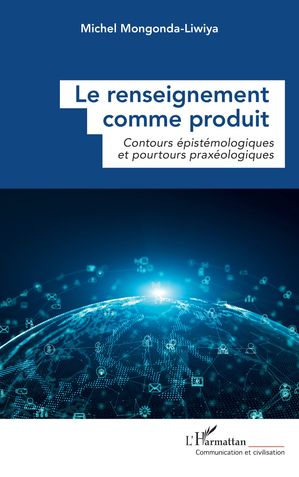 Le renseignement comme produit: Contours épistémologiques et pourtours ...