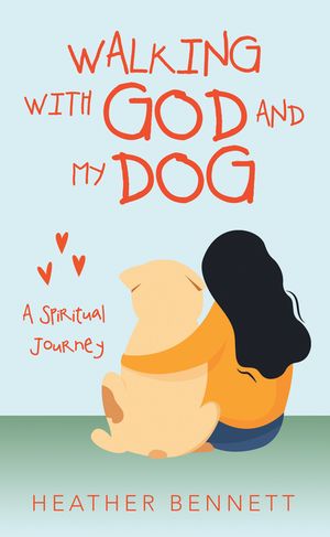 Walking with God and My Dog: A Spiritual Journey by Heather Bennett ...