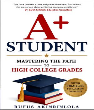 A+ Student: Mastering the Path To High College Grades (Kobo eBook) | Indigo