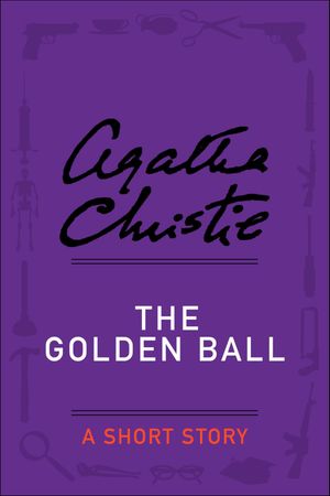 The Golden Ball: A Short Story by Agatha Christie, (Kobo eBook) | Indigo