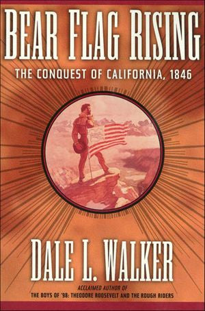 Bear Flag Rising: The Conquest of California, 1846 by Dale L. Walker ...