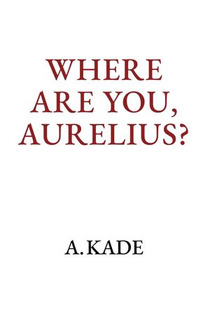 Where Are You, Aurelius?: A Meditation on Thinking, Character, and ...