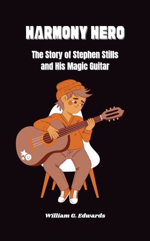 HARMONY HERO: The Story of Stephen Stills and His Magic Guitar (Kobo ...