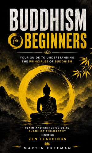 Buddhism for Beginners: Your Guide to Understanding the Principles of ...