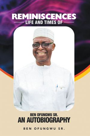 Reminiscences: Life and Times of Ben Ofungwu Sr. an Autobiography by ...