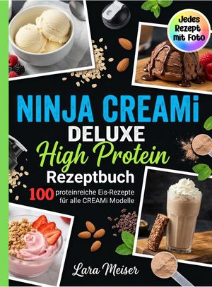 Ninja Creami Deluxe High Protein Rezeptbuch- 100 proteinreiche Eis ...