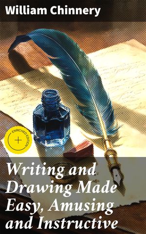 Writing and Drawing Made Easy, Amusing and Instructive: Enriched ...